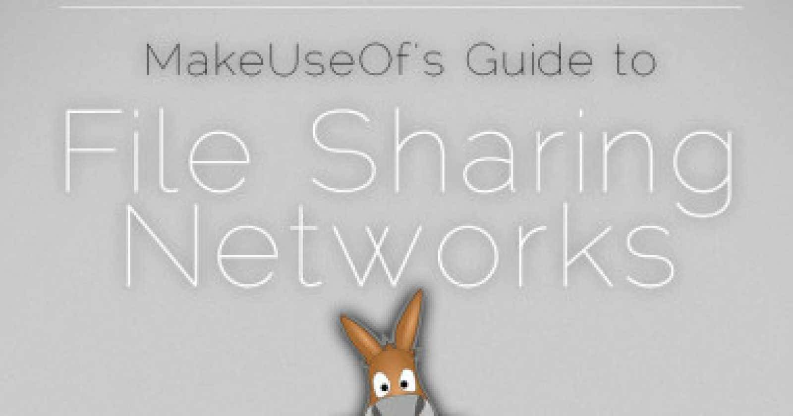 The MakeUseOf Guide to File Sharing Networks