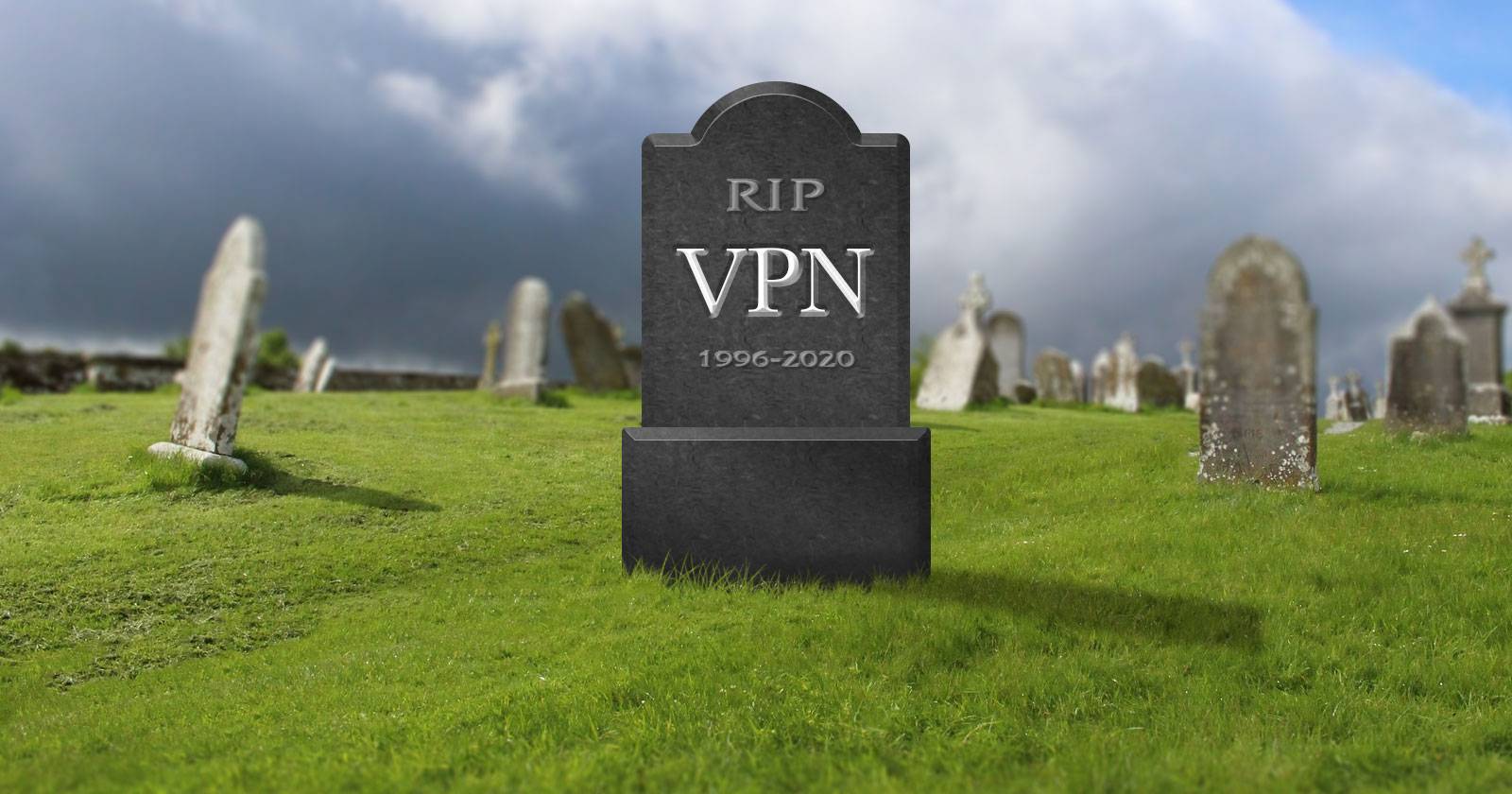 7 Reasons Why VPNs Might Die Out by 2020
