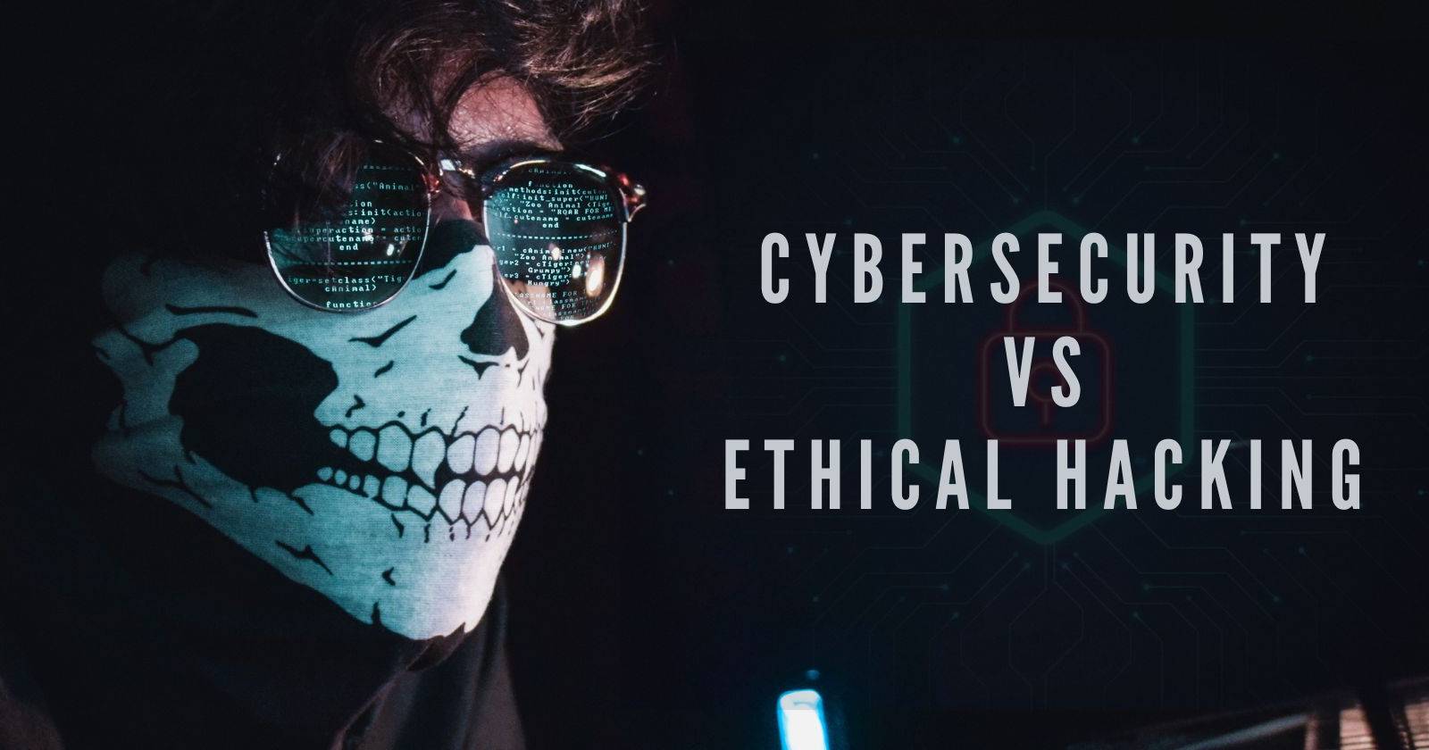 Cybersecurity vs. Ethical Hacking: How Do They Differ?